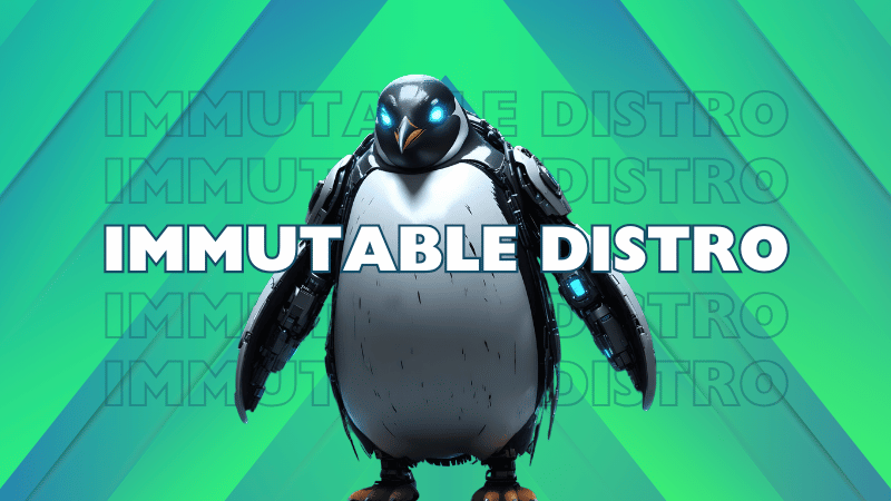 What is an Immutable Linux Distro?