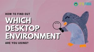Here's How to Find Out Which Desktop Environment You are Using