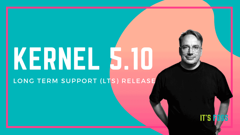Oh, Yeah! Linux Kernel 5.10 LTS is Finally Here Before the End of 2020 With Interesting ...