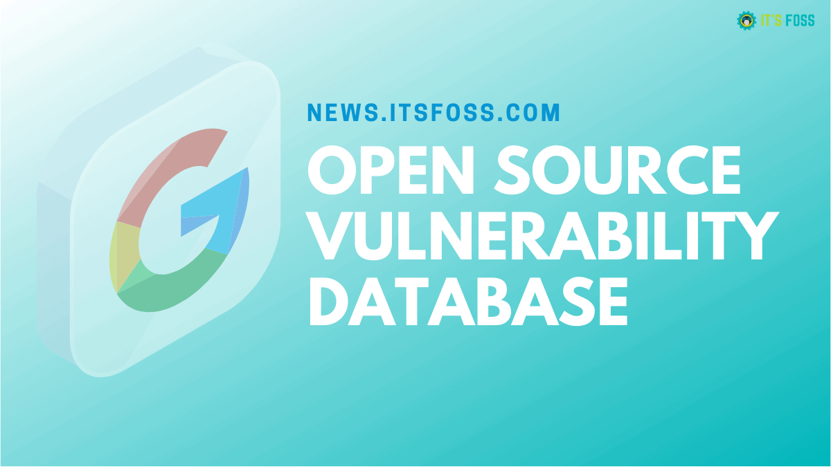 Google Introduces A Database To Easily Track & Manage Open-Source Vulnerabilities